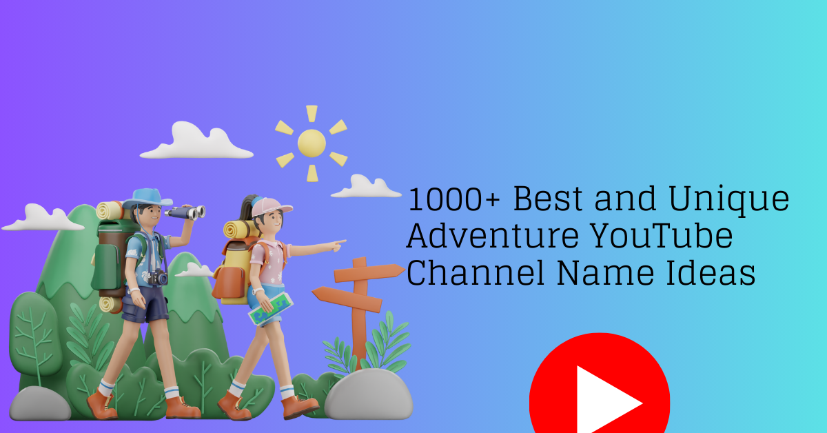 1000+ Best Adventure YouTube Channel Name Ideas - Marketing Case Study