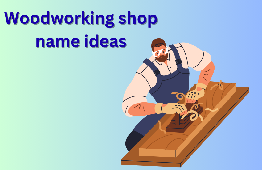 800+ Best Woodworking Shop Name Ideas - Marketing Case Study